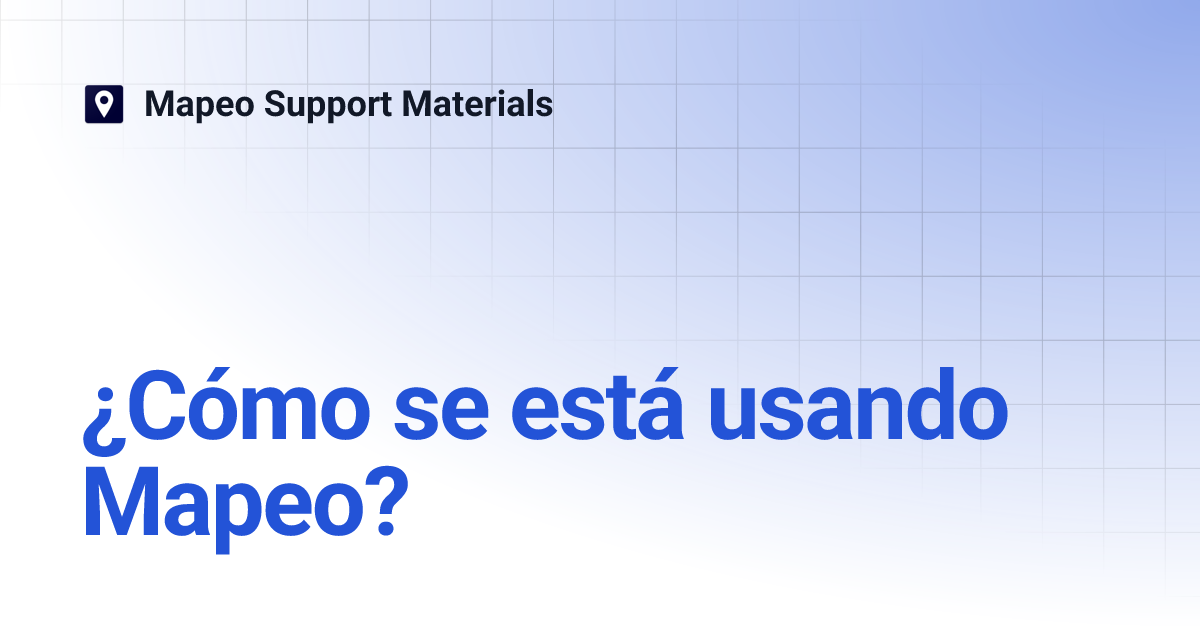 ¿Cómo se está usando Mapeo? | Mapeo Support Materials