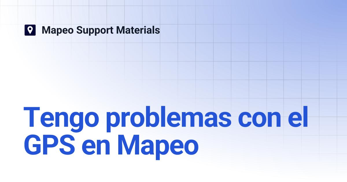Tengo problemas con el GPS en Mapeo | Mapeo Support Materials