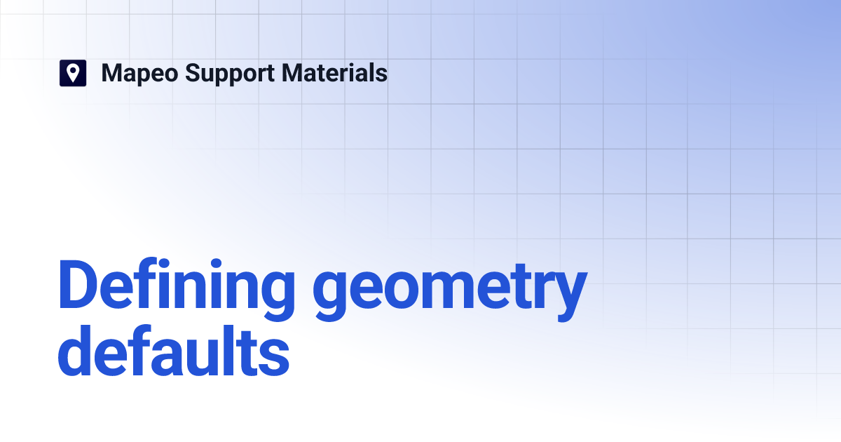 Defining geometry defaults | Mapeo Support Materials